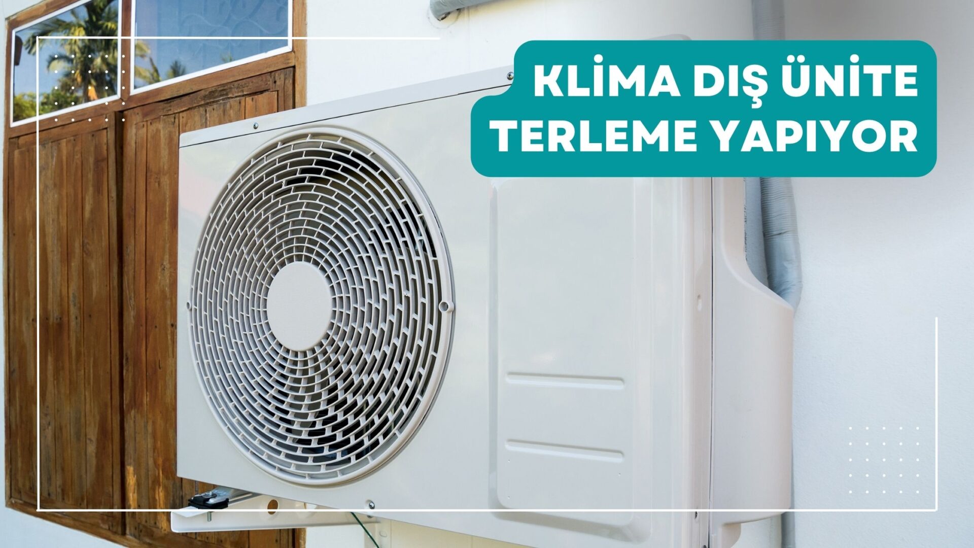 Klima Dış Ünite Terleme Yapıyor • 444 55 45 Klima Dış Ünite Terleme Yapıyor • 444 55 45